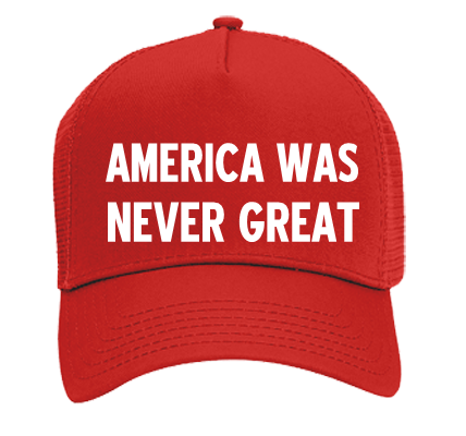 AMERICA WAS NEVER GREAT NOT TRUMP 2016 Pro Style Trucker Otto Cap